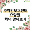 주야간보호센터와 요양원 어떤 차이점이 있을까요 네이버 블로그
